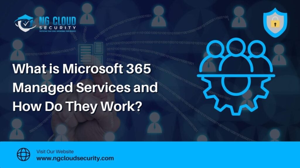 What is Microsoft 365 Managed Services and How Do They Work? - NG Cloud ...